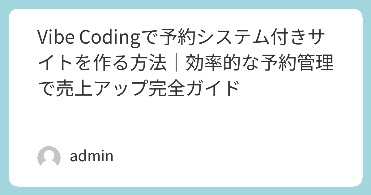 📅 Vibe Codingで予約システム付きサイトを作る方法｜効率的な予約管理で売上アップ完全ガイド | VibeCoding（バイブコーディング）徹底入門
